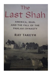 TAKEYH, Ray, The Last Shah, America, Iran and the Fall of the Pahlavi ...